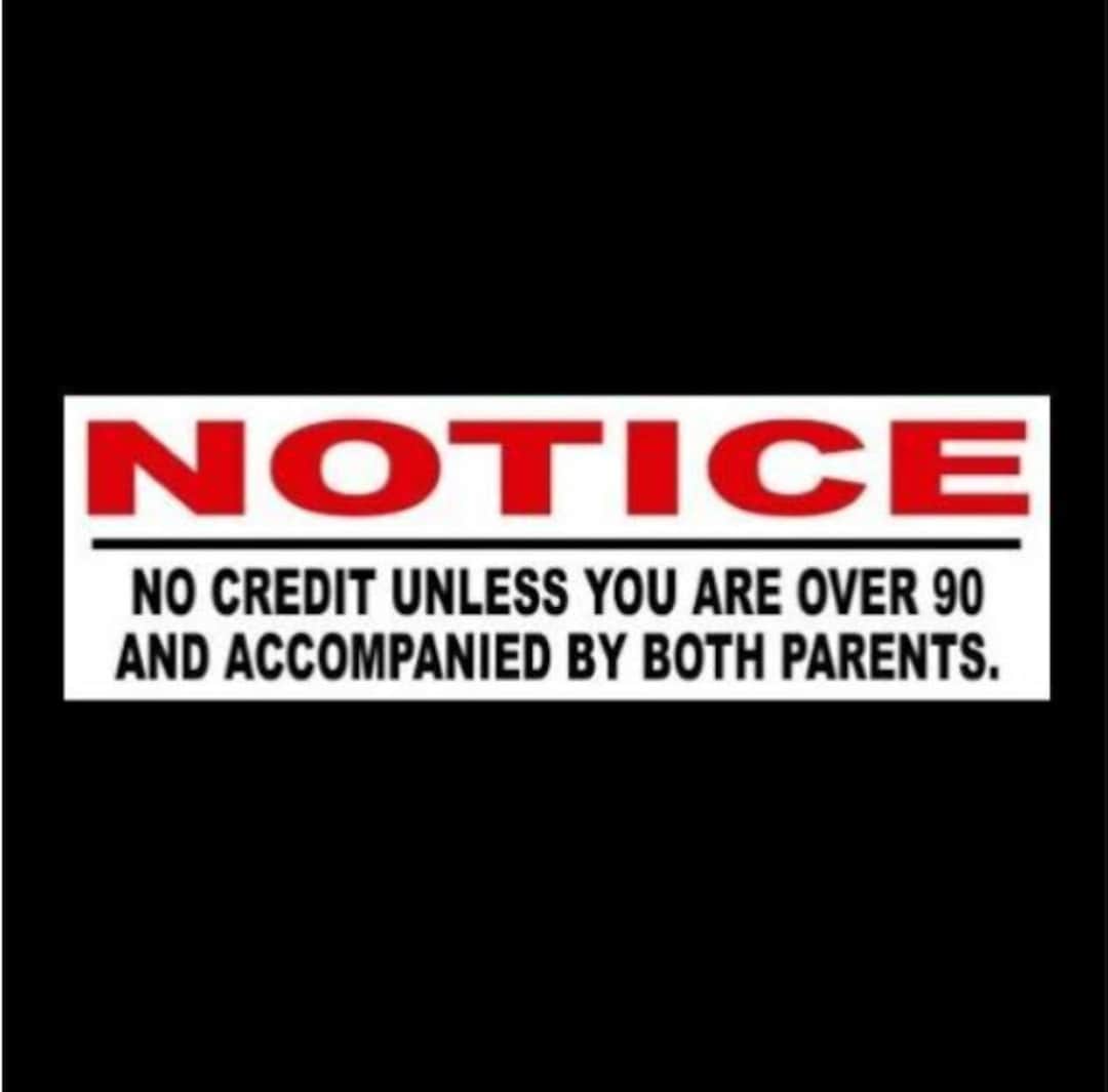 Funny "no Credit Unless You Are Over 90 and Accompanied by Both Parents ...