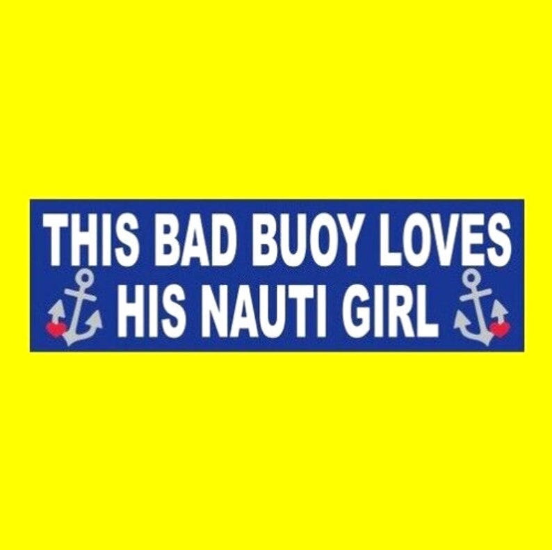 Funny this Bad Buoy Loves His Nauti Girl BUMPER STICKER Sailor Boat ...