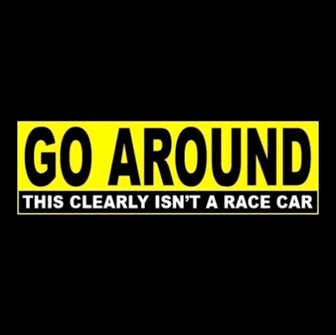Funny "go Around - This Clearly Isn't a Race Car" BUMPER STICKER Anti ...