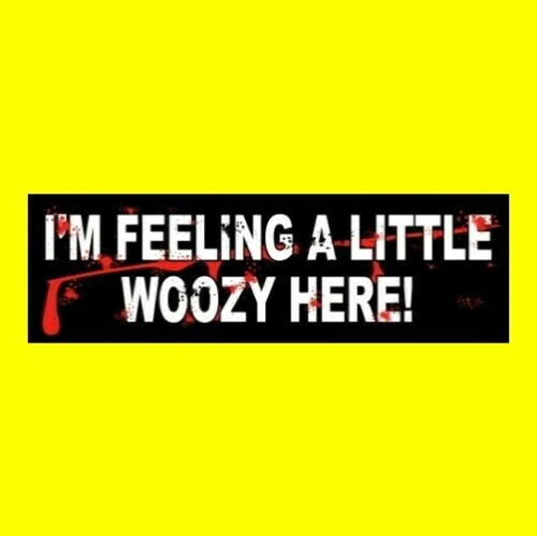 Funny "i'm Feeling a Little Woozy Here!" BUMPER STICKER Horror Decal ...