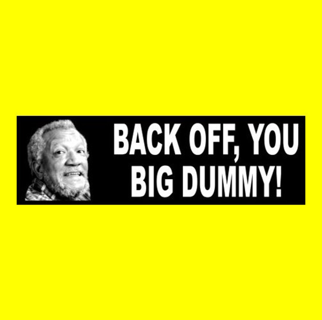 Funny "back Off, You Big Dummy!" SANFORD AND SON Bumper Sticker, Fred ...