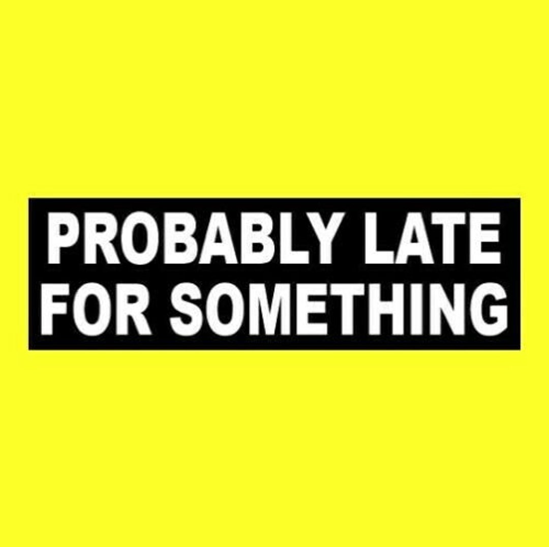 Funny "probably Late for Something" BUMPER STICKER Window Decal, Sign ...