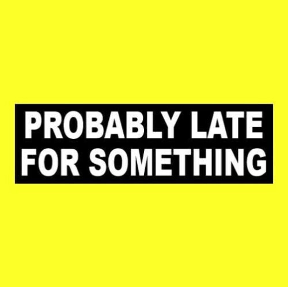 Funny "probably Late for Something" BUMPER STICKER Window Decal, Sign ...