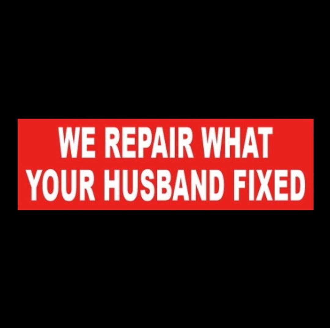 Funny "we Repair What Your Husband Fixed" BUMPER STICKER Decal Sign ...