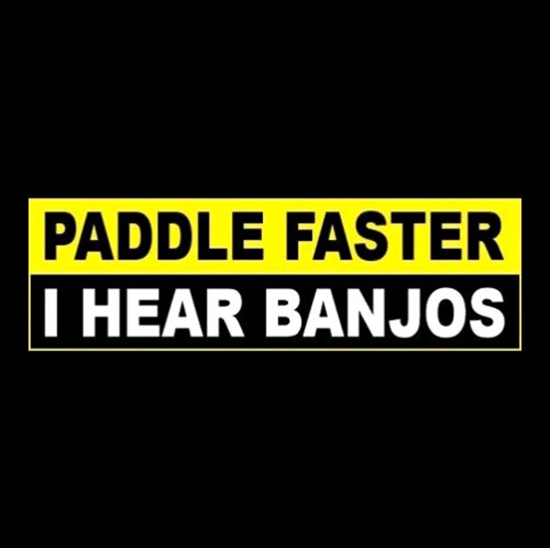 Funny paddle Faster I Hear Banjos BUMPER STICKER Deliverance Whitewater ...
