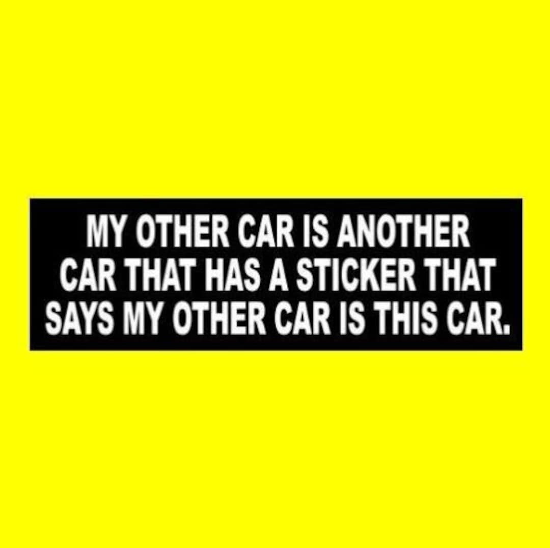 Funny "my Other Car is Another Car That Has a Sticker That Says My ...