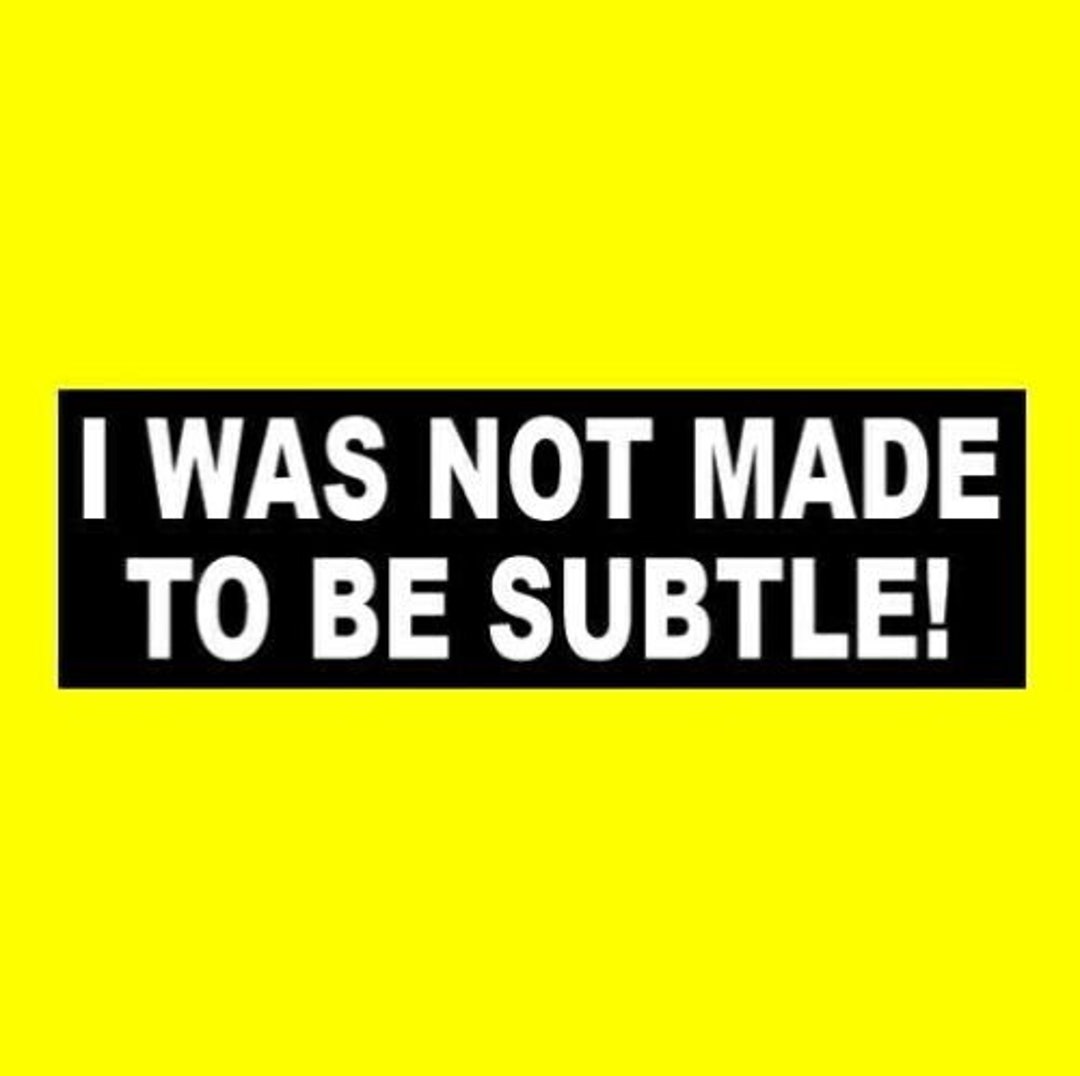 Funny "i Was Not Made to Be Subtle" BUMPER STICKER, Window Decal, Punk ...
