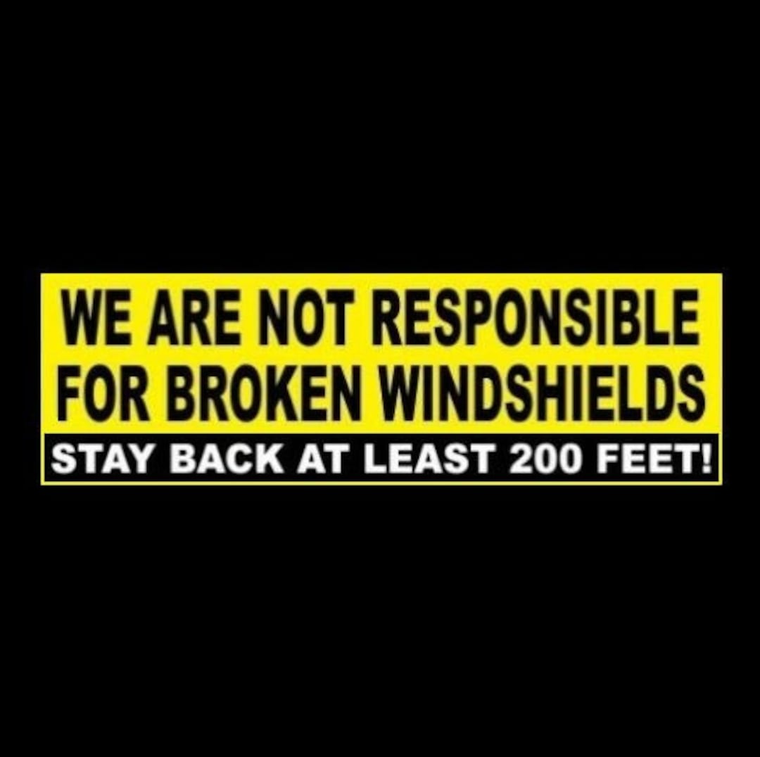 New "we Are Not Responsible for Broken Windshields -stay Back at Least ...