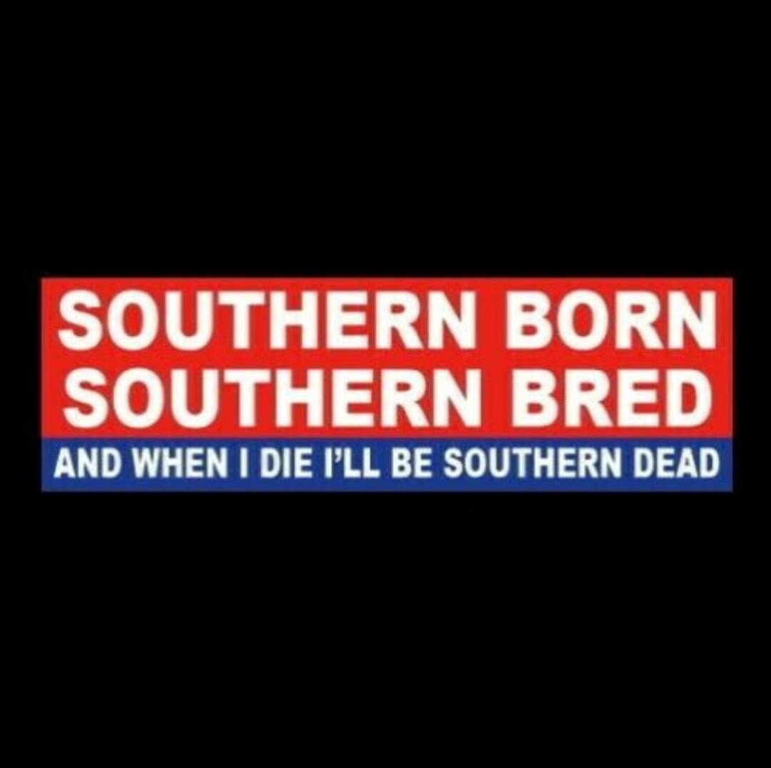 Funny "southern Born, Southern Bred, and When I Die I'll Be Southern ...