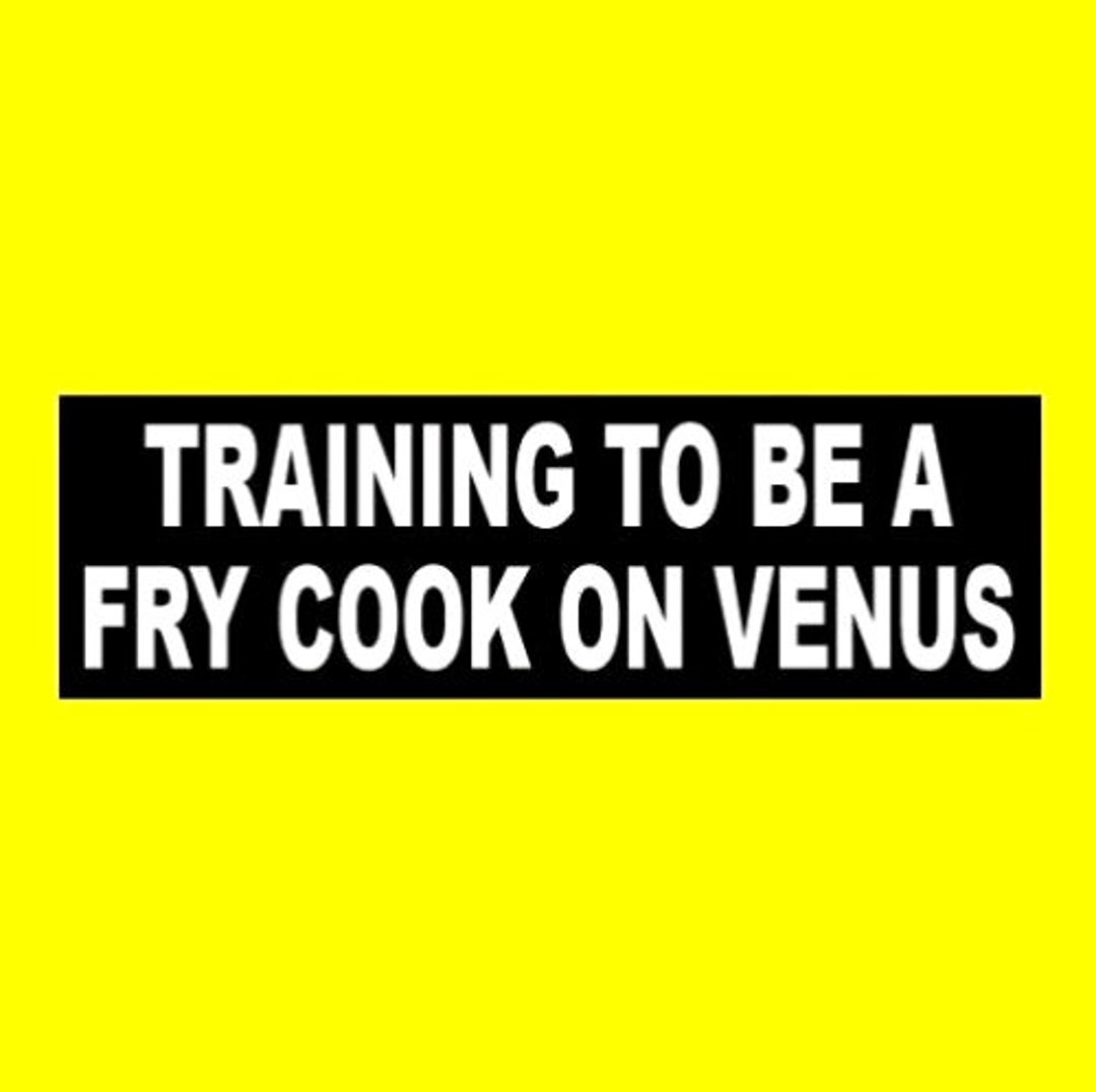 Funny "training to Be a Fry Cook on Venus" BUMPER STICKER, Decal Prop ...