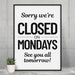 PRINTABLE Closed on Mondays SIGN, Business We're Closed on Mondays ...