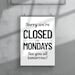 PRINTABLE Closed on Mondays SIGN, Business We're Closed on Mondays ...
