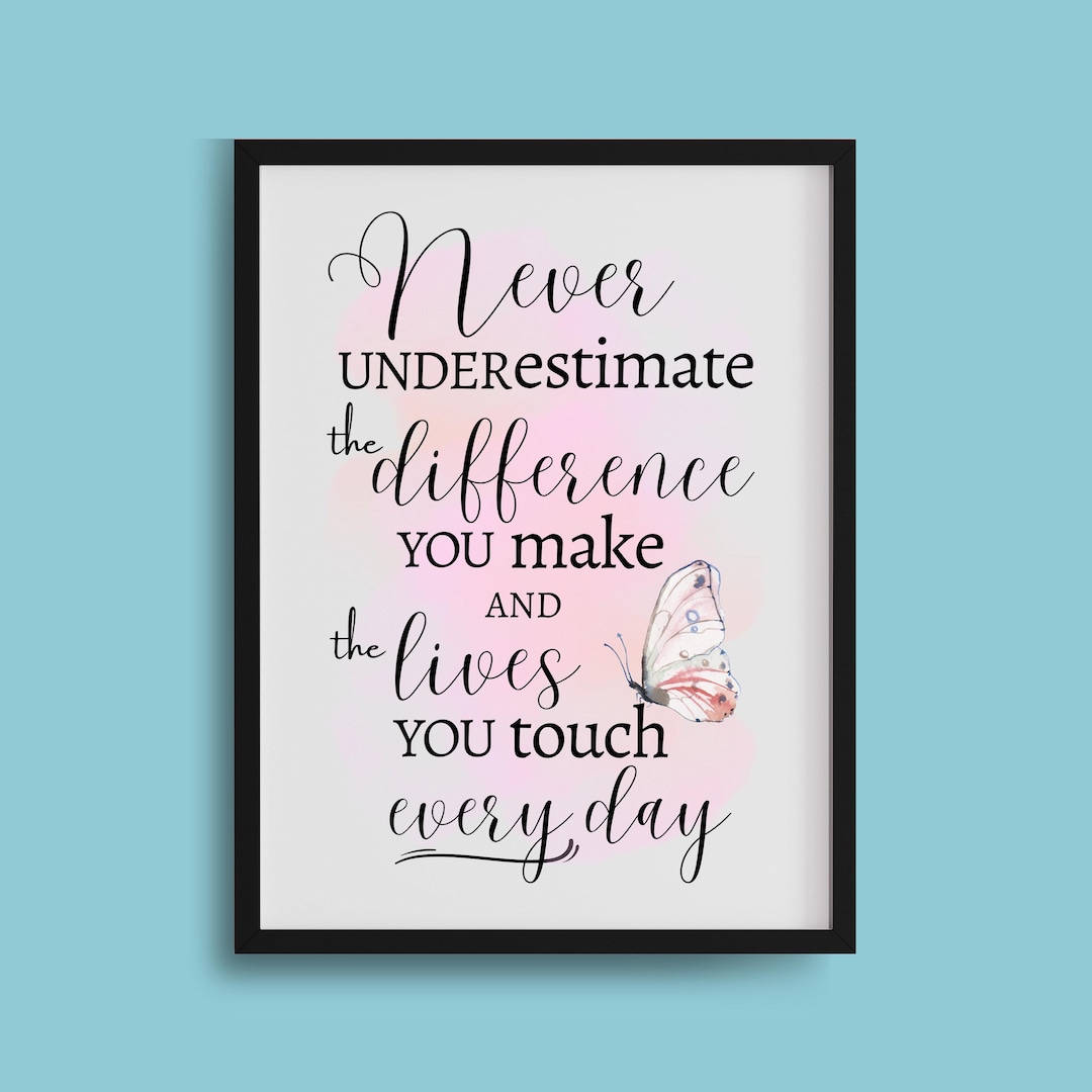 PRINTABLE Never Underestimate the Difference You Make and the Lives You Touch, Teacher ...
