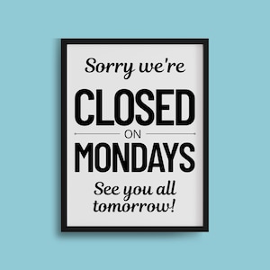 PRINTABLE Closed on Mondays SIGN, Business We're Closed on Mondays ...