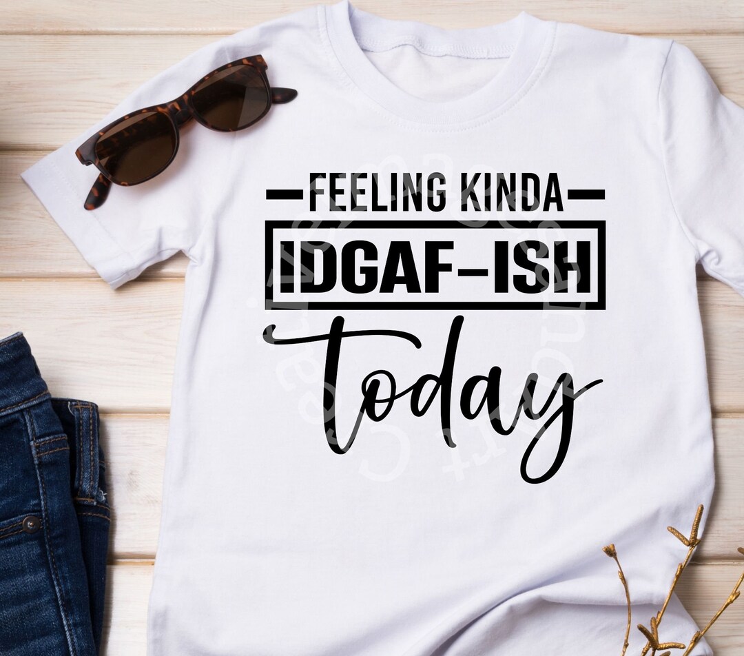 Feeling IDGAF ISH Today SVG and Png Diggital Download Idgaf - Etsy
