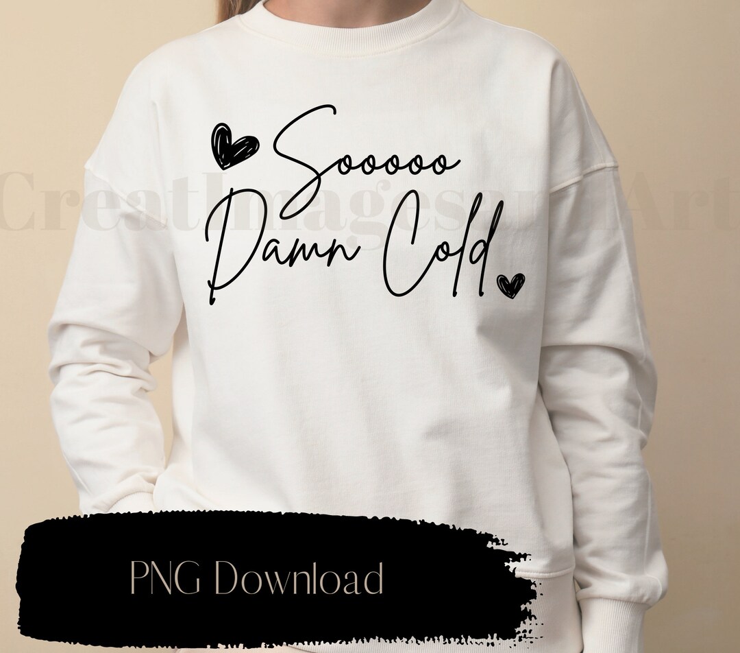 Sooooo Damn Cold PNG Digital Download Tee Shirt Design - Etsy