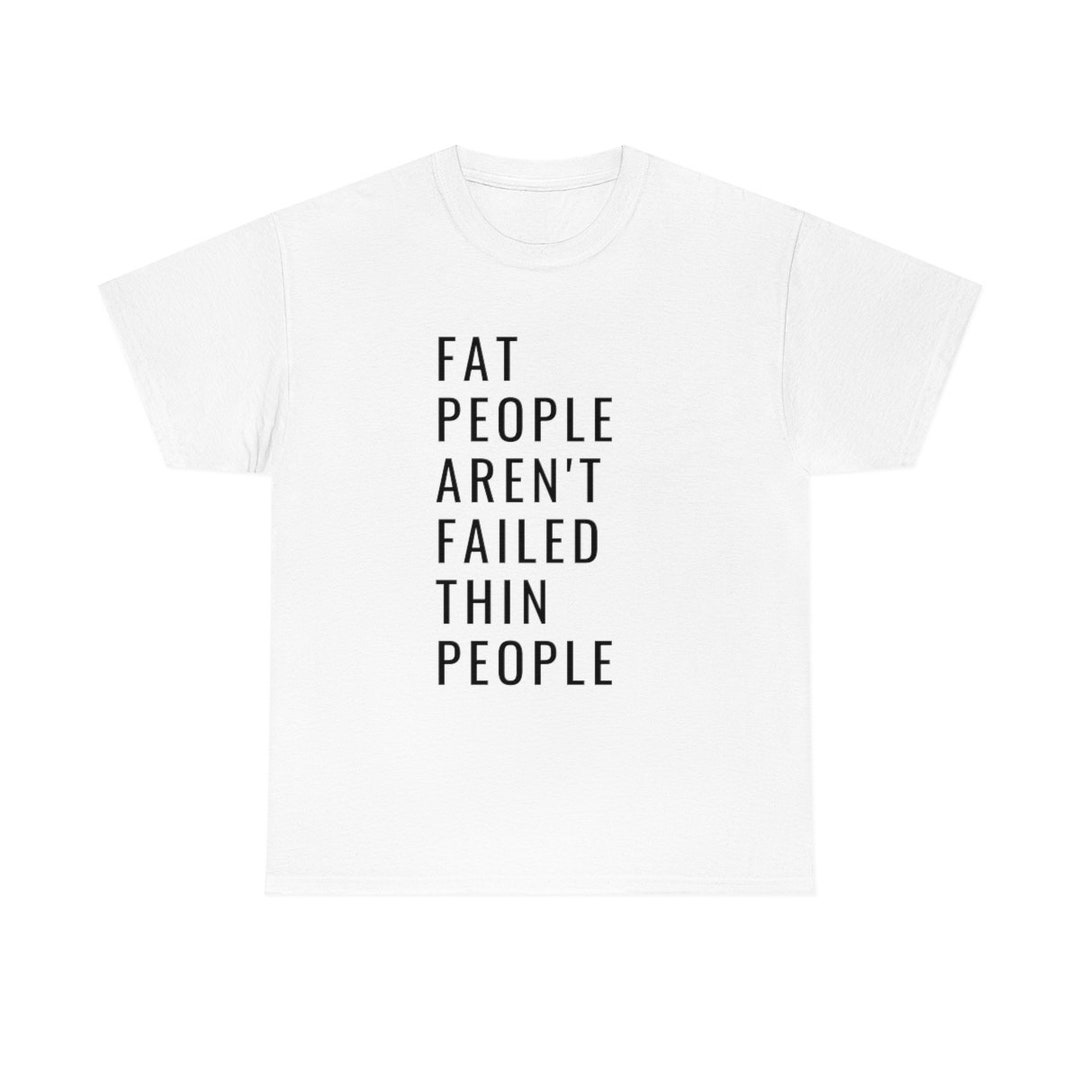 Fat People Aren't Failed Thin People Unisex Heavy Cotton Tee - Etsy