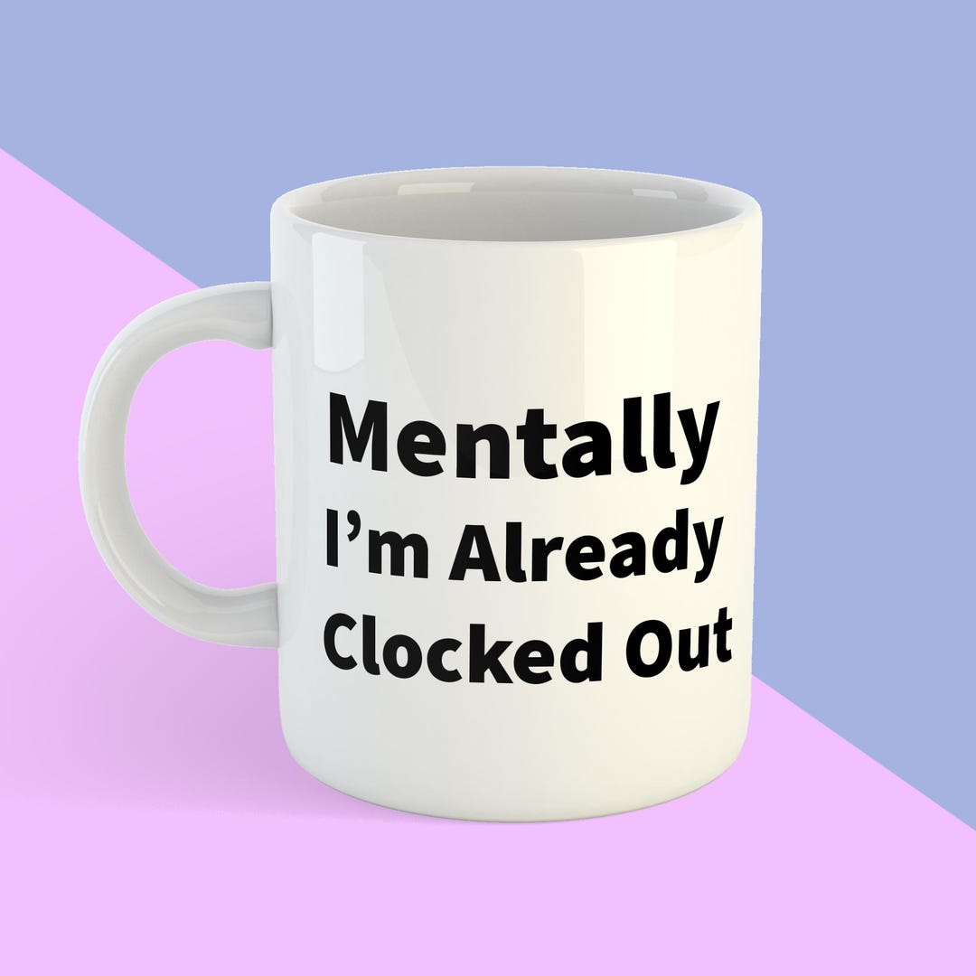 Funny Work Mug - Mentally I’m Already Clocked Out - Sarcastic Coffee ...