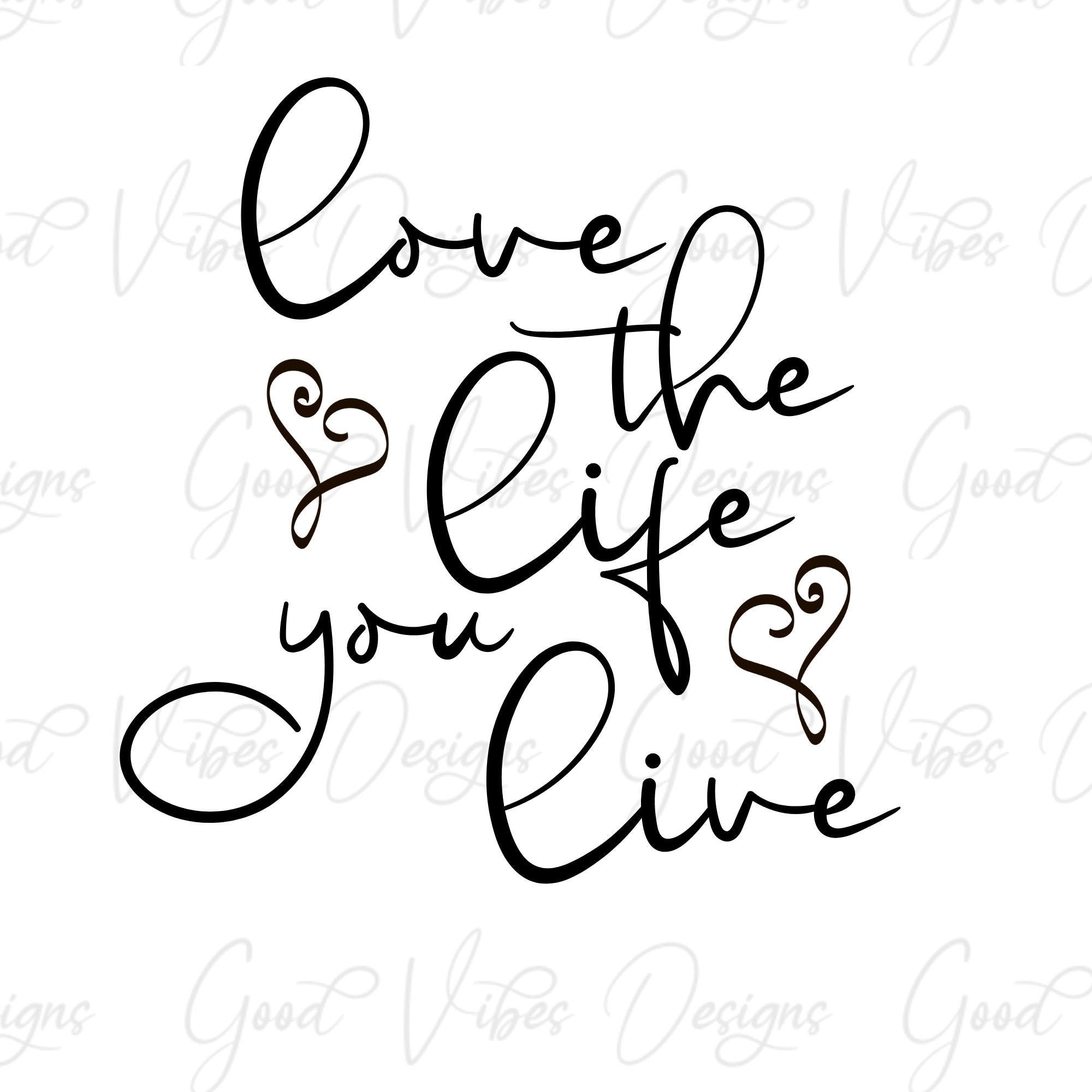 Love the Life You Live - SVG & PNG Download - Love Life Svg - Be ...