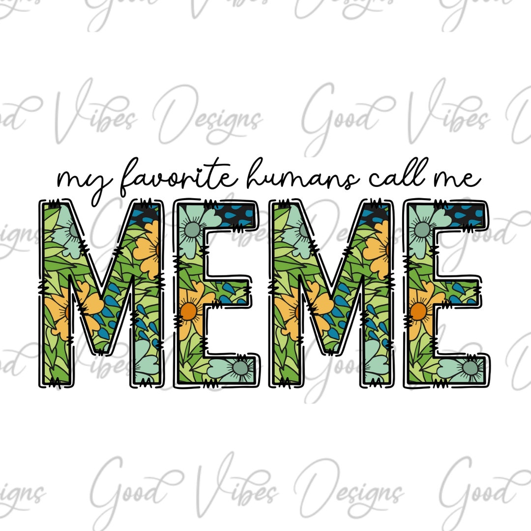 My Favorite Humans Call Me Meme Sublimation, Meme Clipart, New Meme Png ...