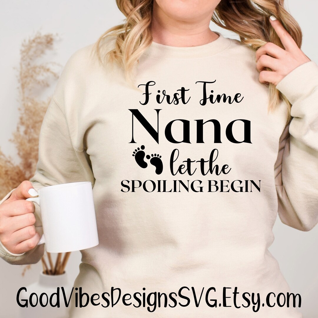 First Time Nana Let the Spoiling Begin SVG & PNG Download, New Nana ...