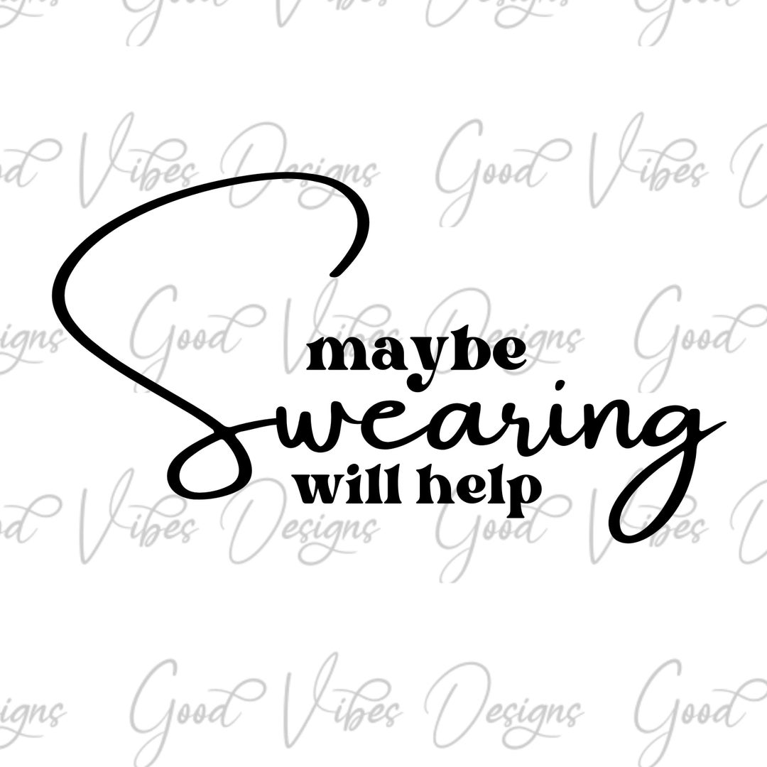 Maybe Swearing Will Help SVG & PNG Download, Swearing Helps Svg Design ...