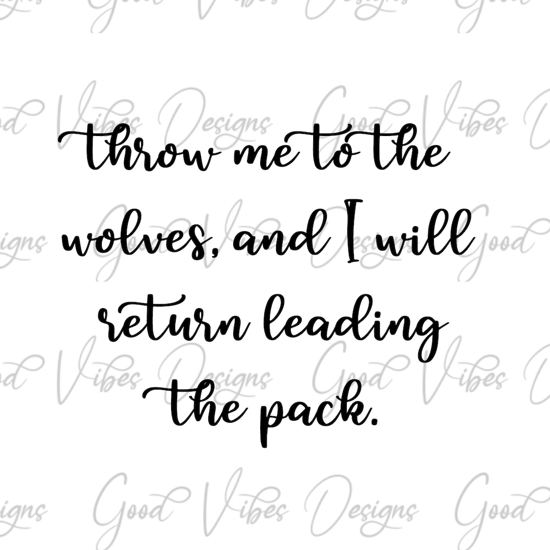 Throw Me to the Wolves and I Will Return Leading the Pack SVG, Girl ...
