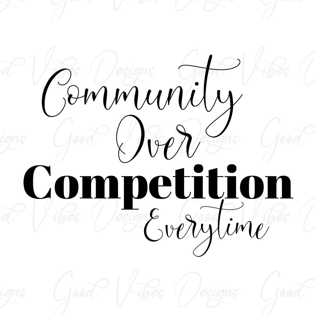 Community Over Competition Everytime - SVG & PNG Download - Community ...