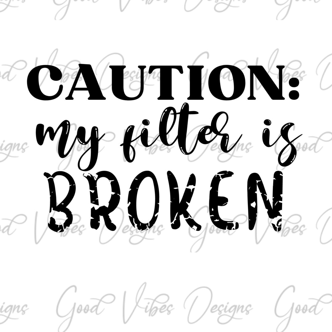 Caution: My Filter is Broken, Broken Filter SVG, Funny Quote Png, Funny ...