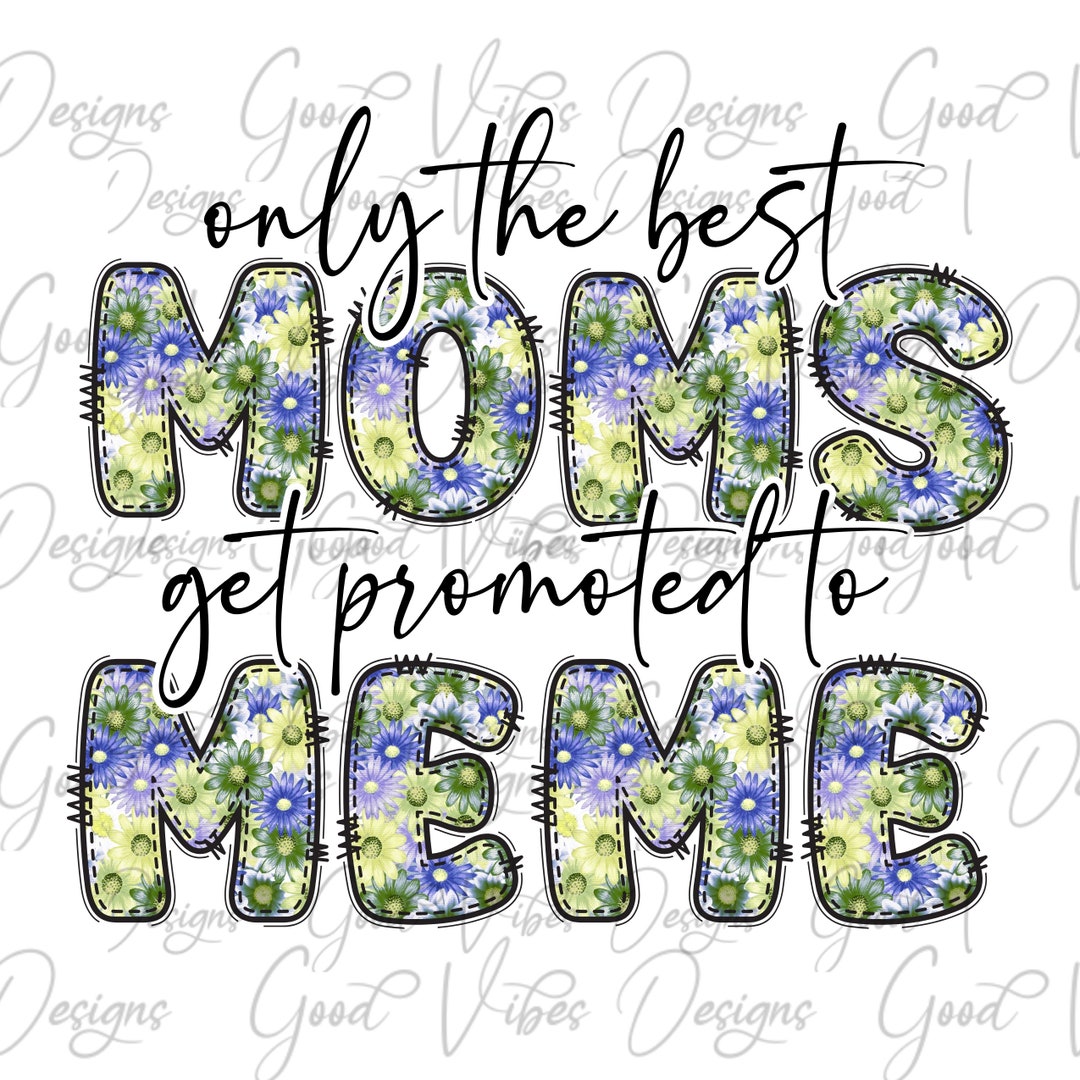 Only the Best Moms Get Promoted to MEME Png, My Favorite People Call Me ...