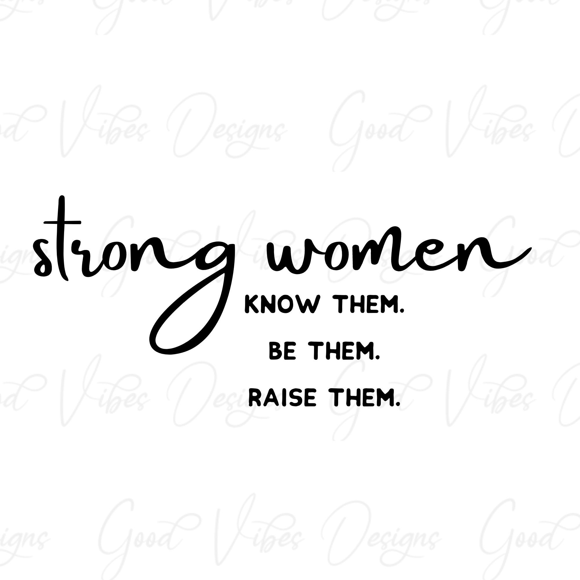 Strong Women. Know Them. Be Them. Raise Them. SVG & PNG - Etsy