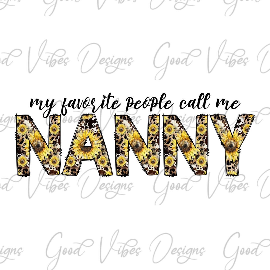 My Favorite People Call Me Nanny Sunflower Sublimation, New Nanny Png ...