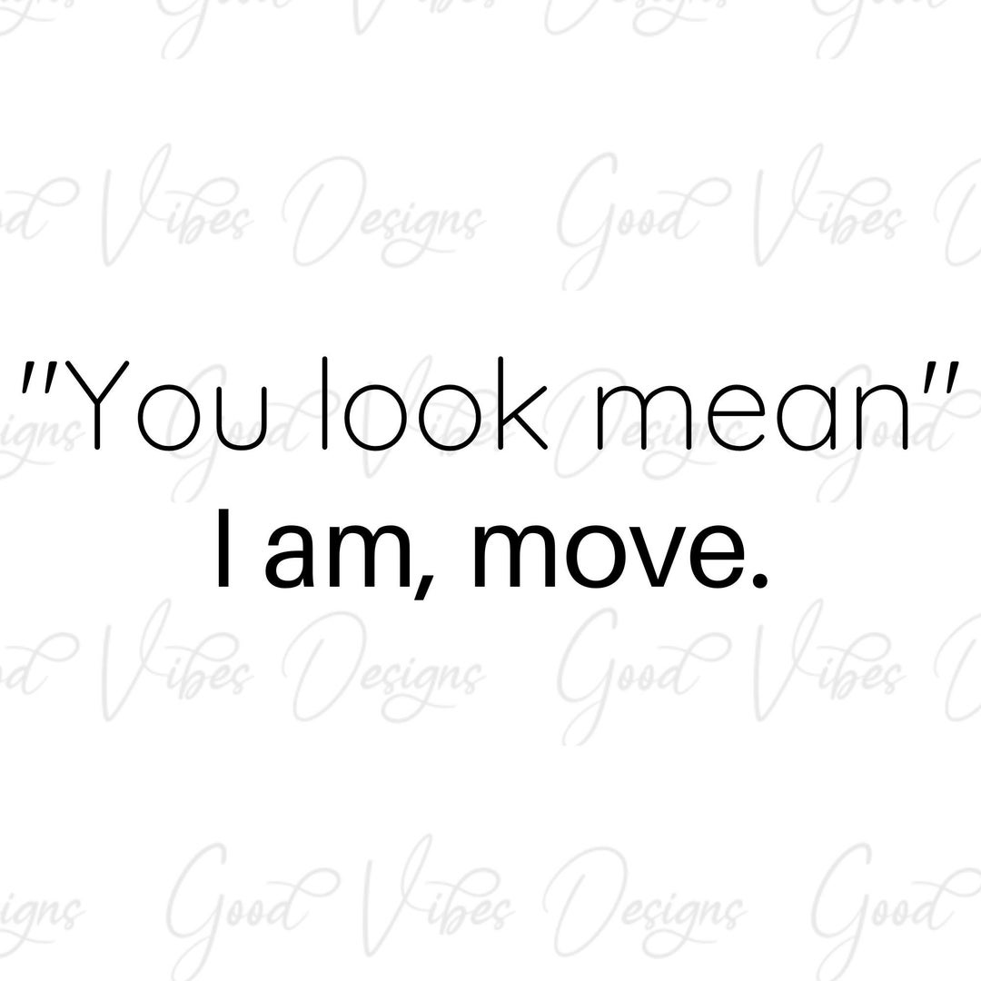 You Look Mean. I Am Move. - SVG & PNG Download - Funny Svg - Sarcastic ...