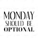 Monday Should Be Optional - SVG & PNG Download - Funny Shirts - Silly ...
