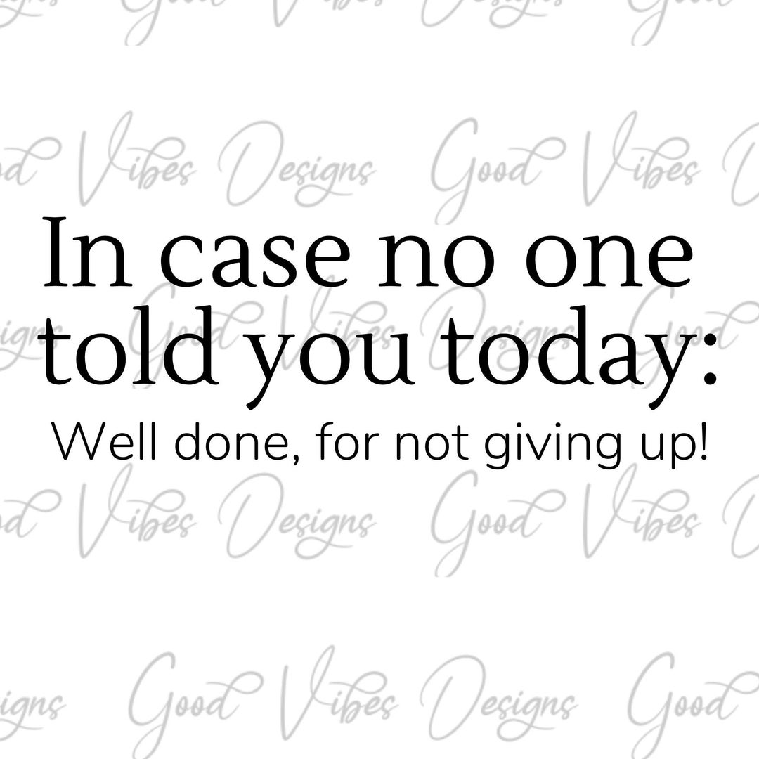 In Case No One Told You Today: Well Done for Not Giving up - SVG & PNG ...