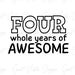 FOUR Whole Years of Awesome - SVG & PNG Download - 4 Year Old Shirt ...
