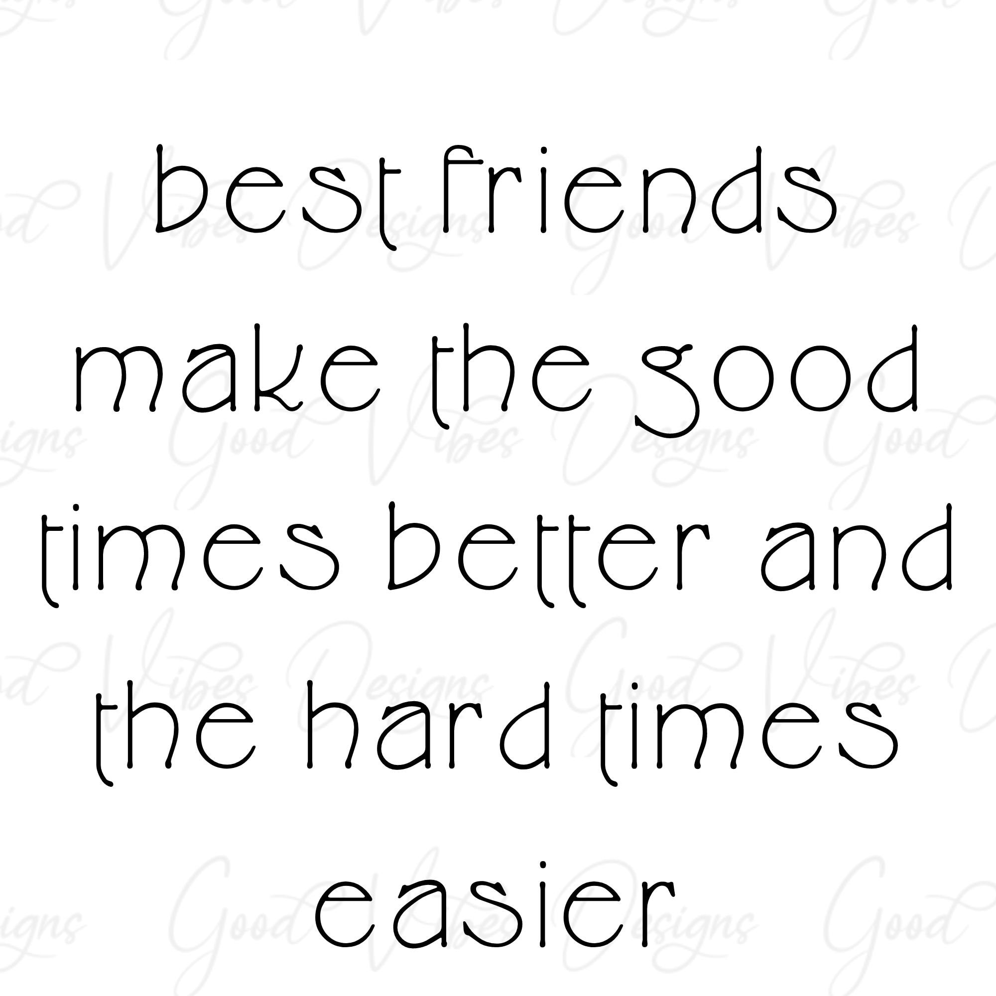 Best Friends Make Good Times Better and the Hard Times Easier . - SVG ...