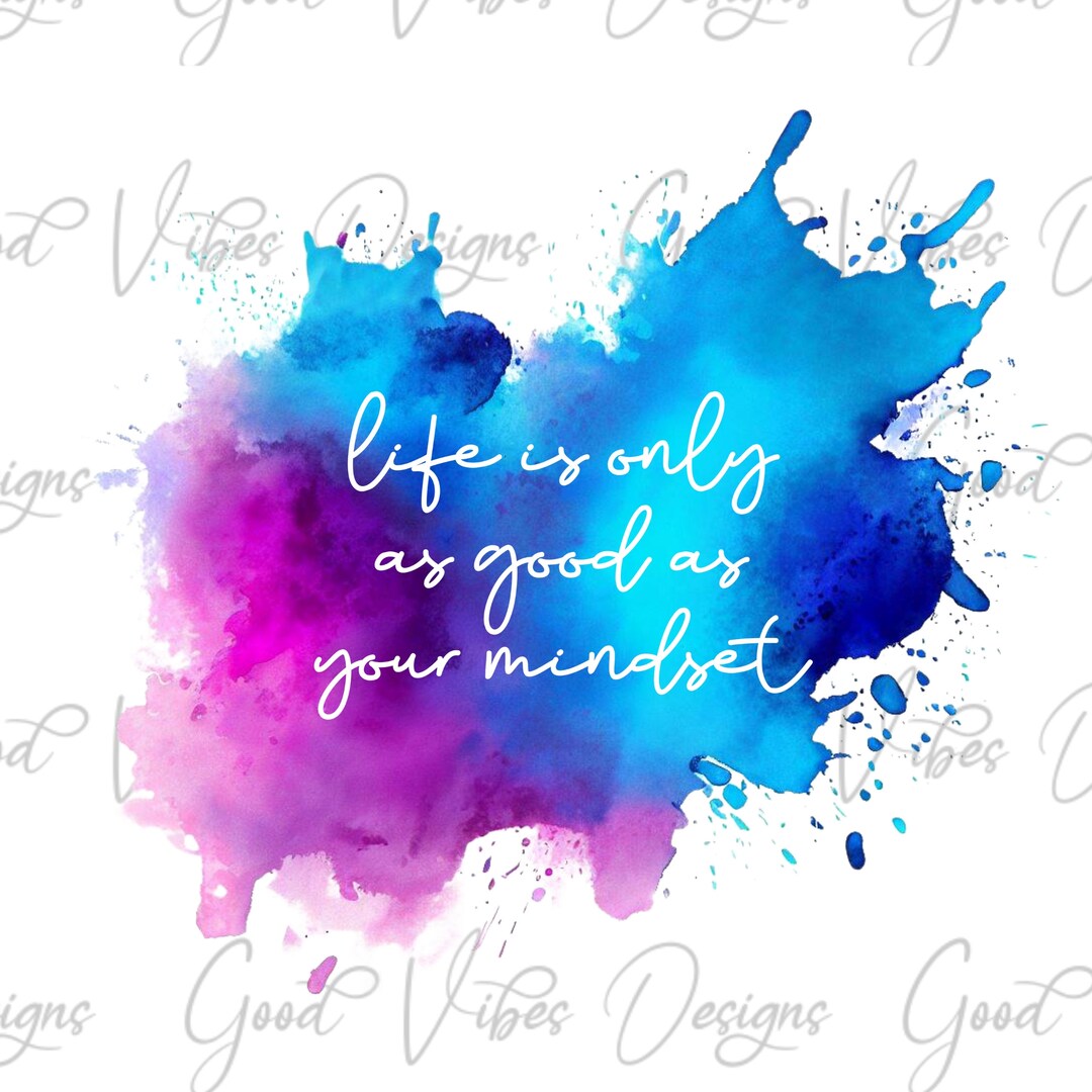 Life is Only as Good as Your Mindset Png, Positive Mind Positive Vibes ...