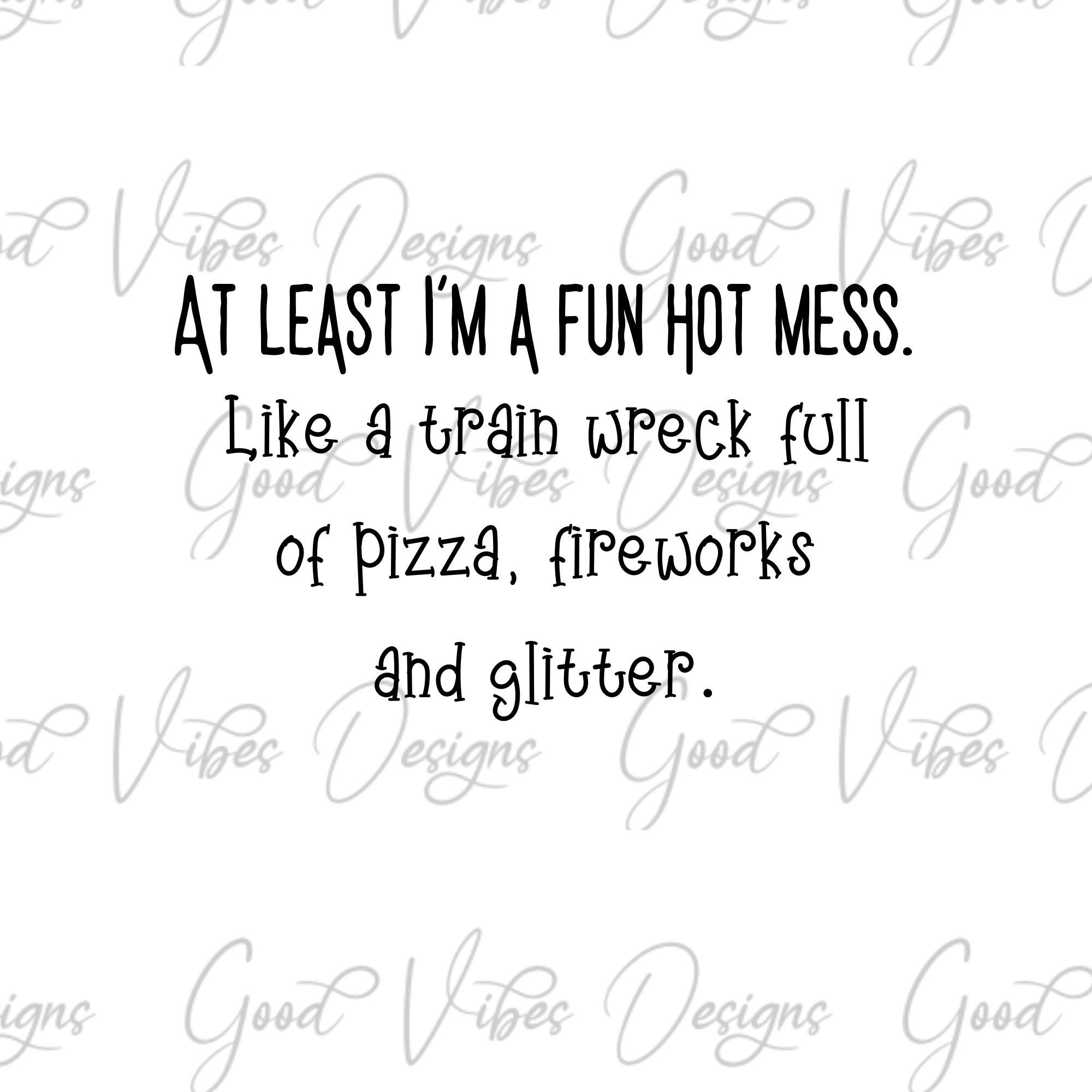 At Least I'm a Fun Hot Mess. Like a Train Wreck Full of - Etsy