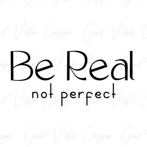 Be Real Not Perfect - SVG & PNG Download - Be Real Svg - Kindness Svg ...