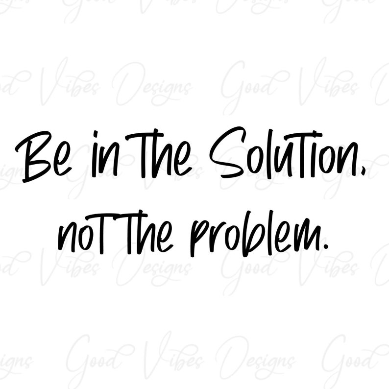 Be in the Solution Not the Problem. SVG & PNG Download - Etsy