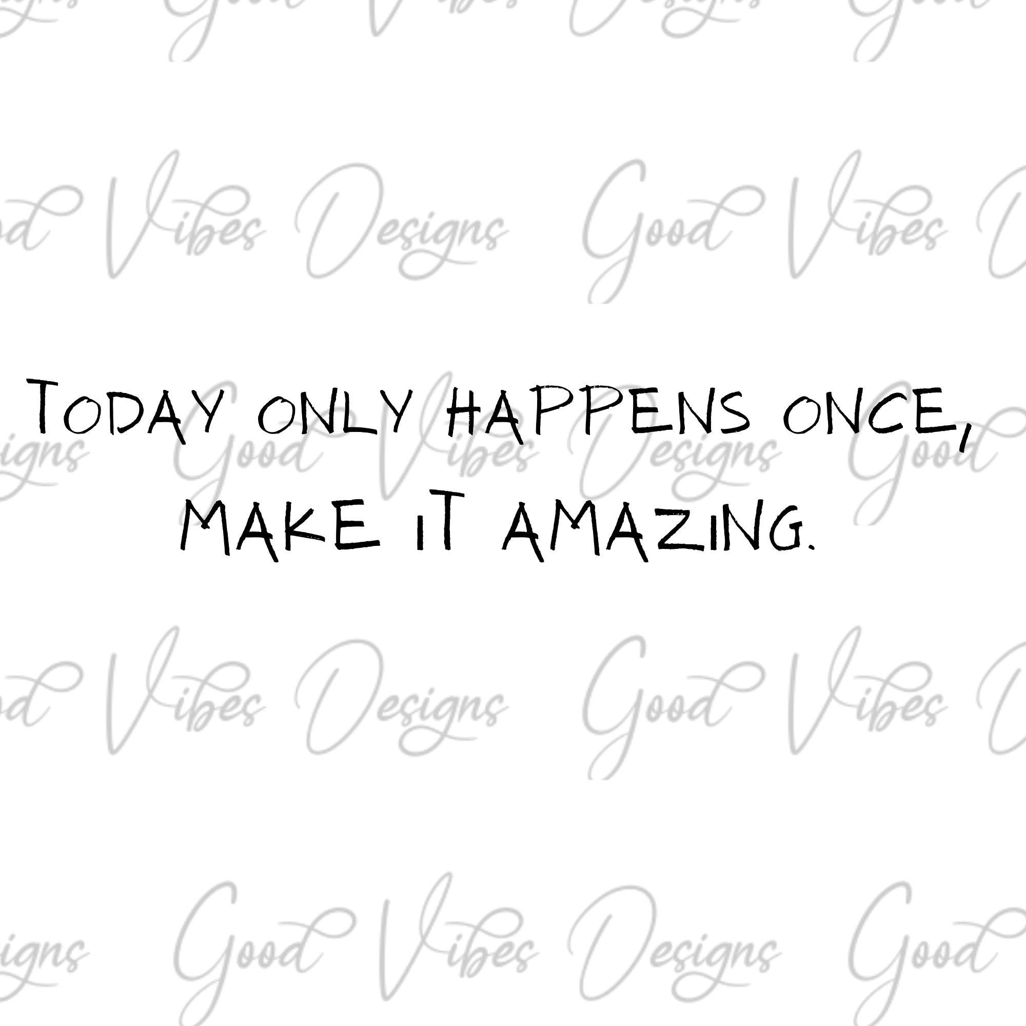 Today Only Happens Once Make It Amazing SVG & PNG Download - Etsy