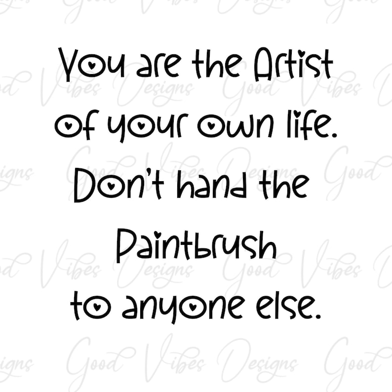 You Are the Artist of Your Own Life. Don't Hand the - Etsy