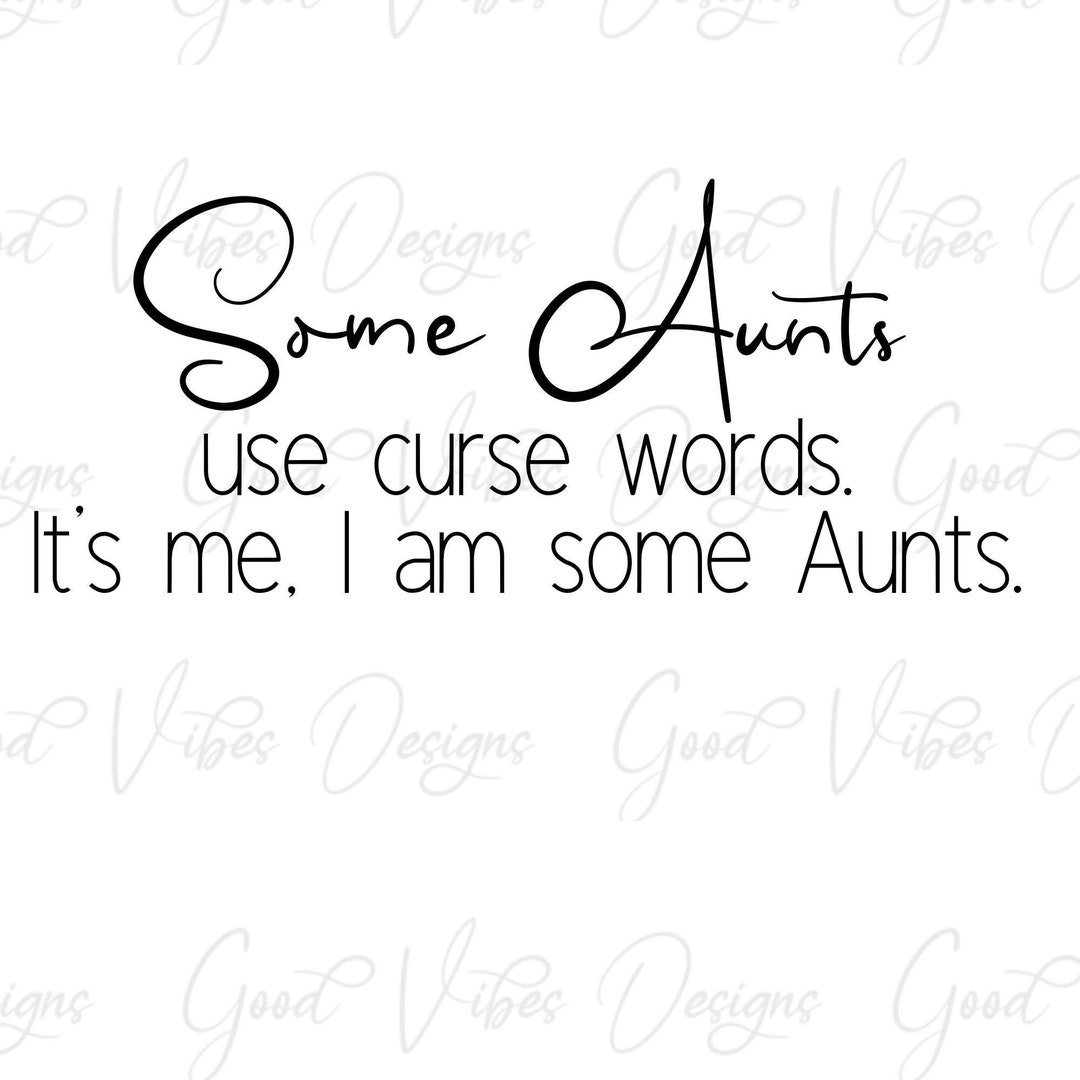 Some Aunts Use Curse Words. It's Me. I Am Some Aunts - SVG & PNG ...