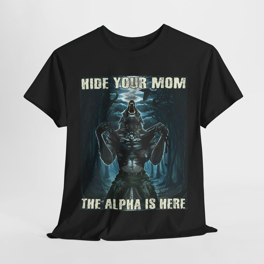 Hide Your Mom the Alpha is Here Funny Werewolf Meme T-shirt,i Heart ...
