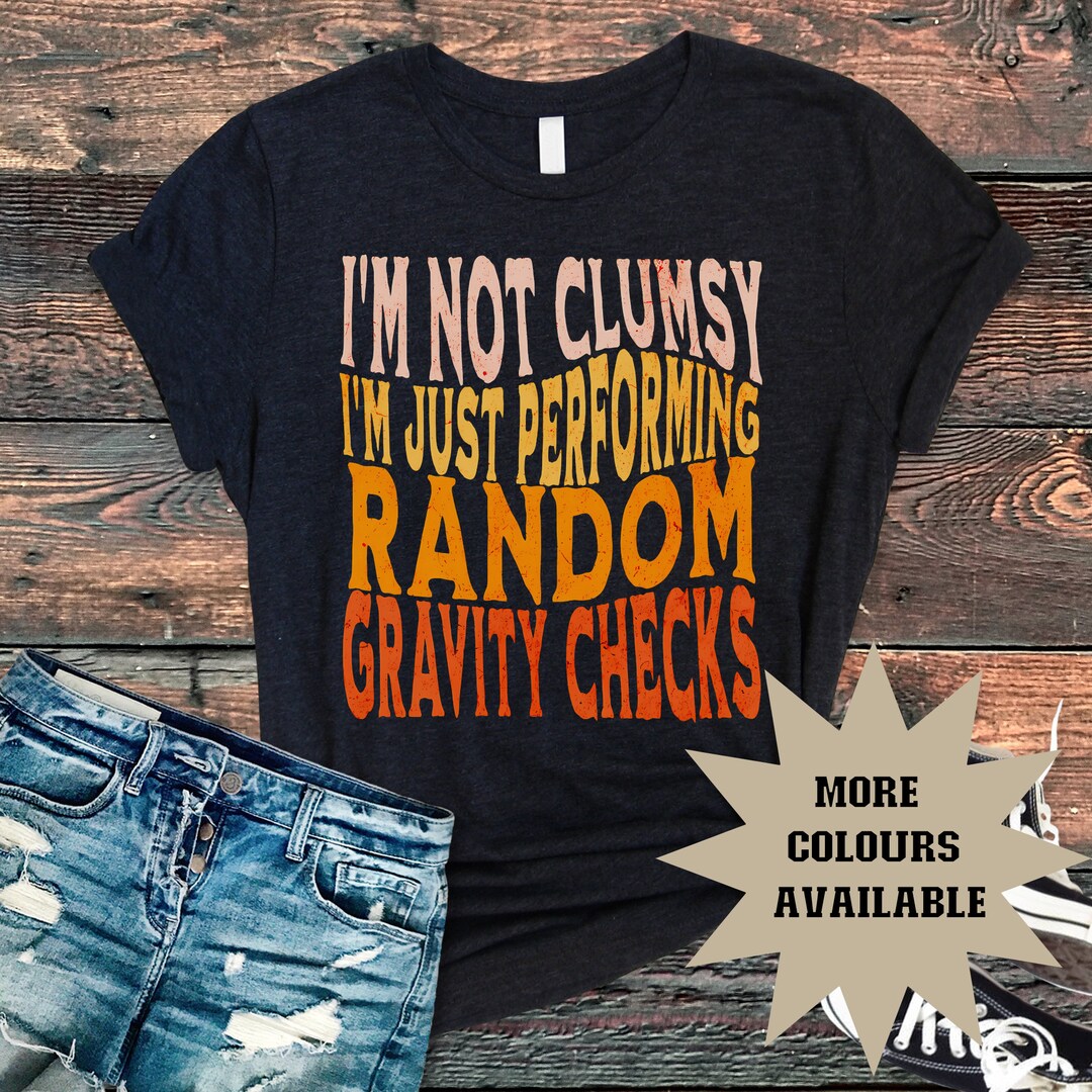 Im Not Clumsy Shirt Funny Sarcastic T Shirt With Funny Saying Gift for ...