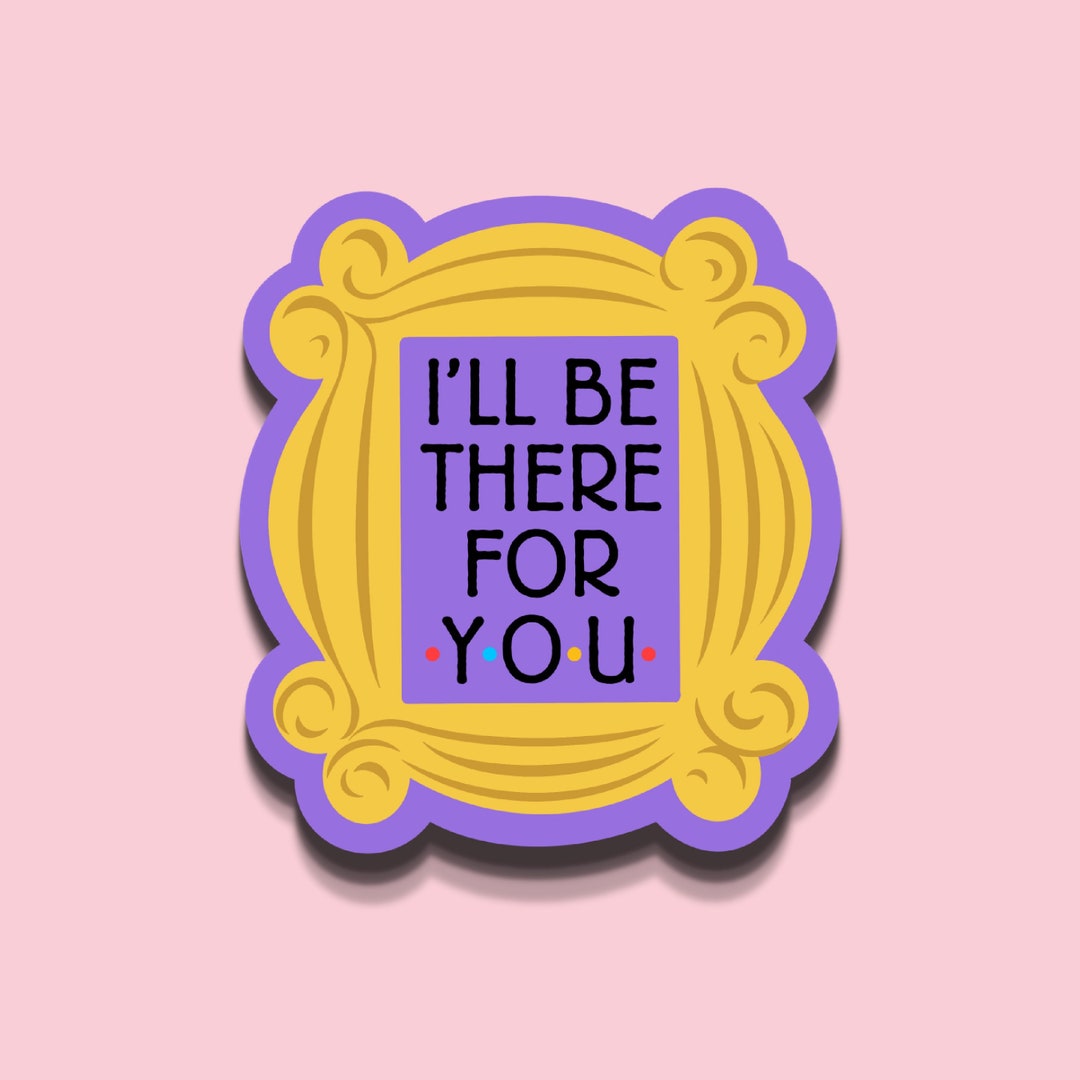 I’ll Be There for You Sticker | Friends Sticker - Etsy