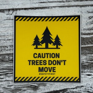 Caution Trees Don't Move Sticker: Funny Safety First Vinyl Sticker - Etsy