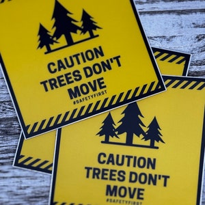 Caution Trees Don't Move Sticker: Funny Safety First Vinyl Sticker - Etsy