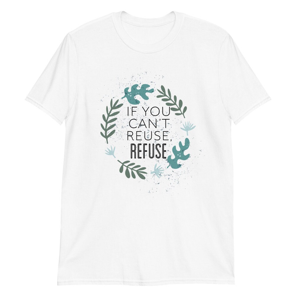 If You Cant Reuse REFUSE T-shirt Recycle Shirt Earth Day | Etsy
